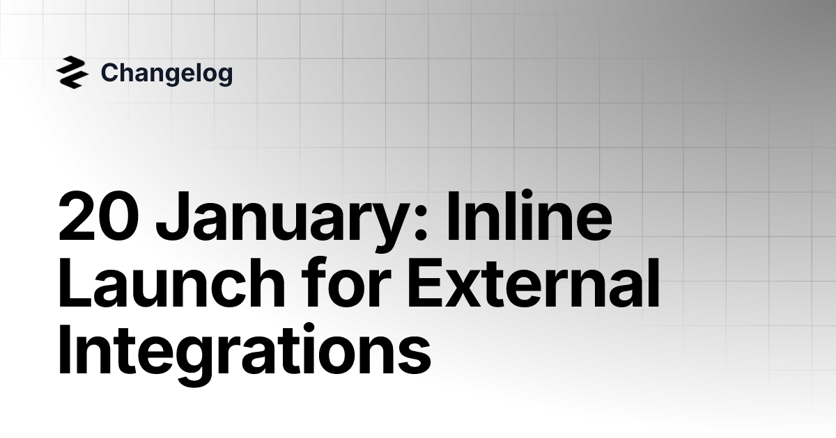 20 January: Inline Launch for External Integrations | Changelog