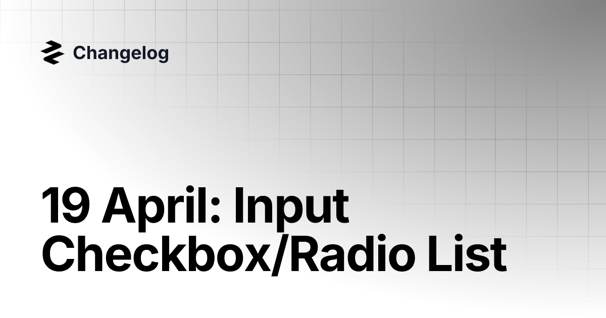 19 April: Input Checkbox/Radio List | Changelog